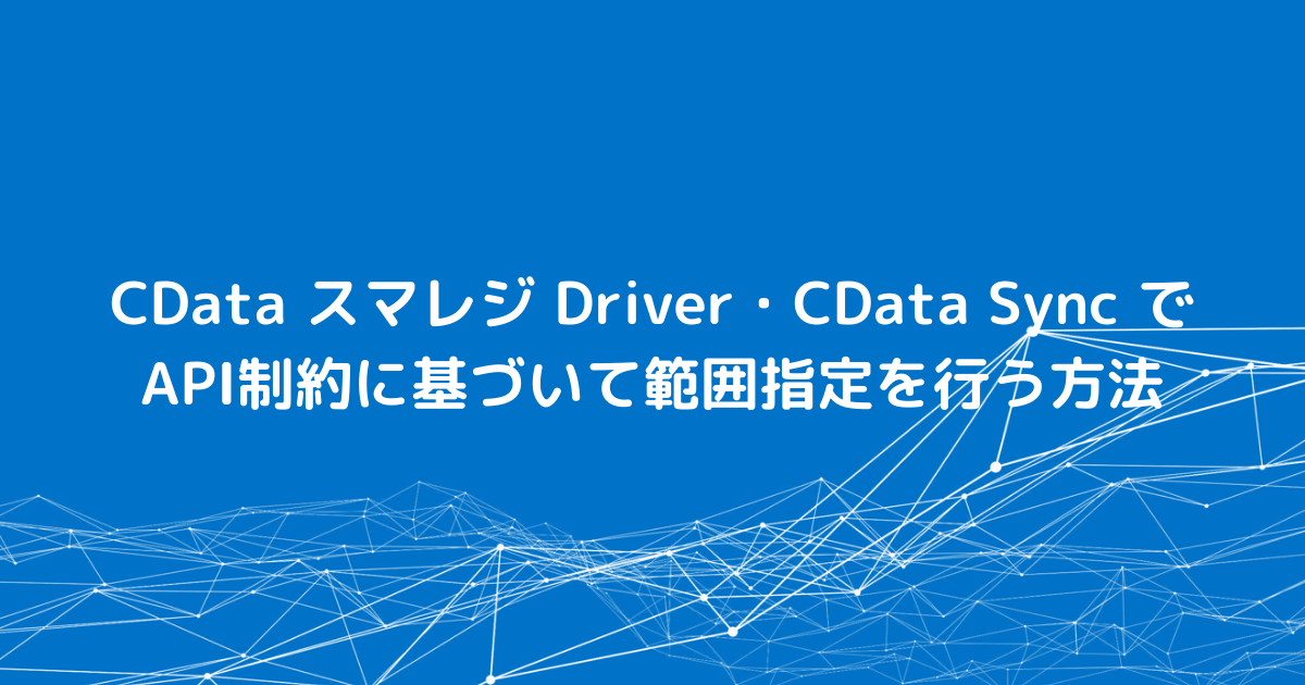 CData スマレジ Driver・CData Sync でAPI制約に基づいて範囲指定を行う方法
