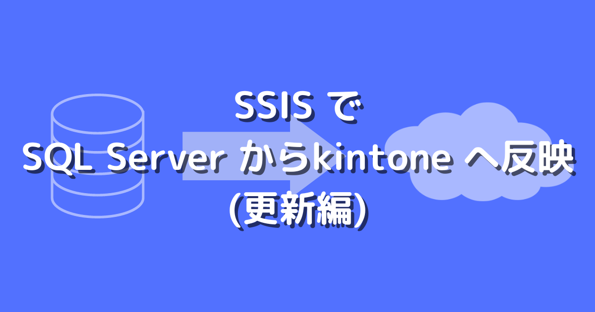 SSIS でSQL Server からkintone へ反映(更新編)